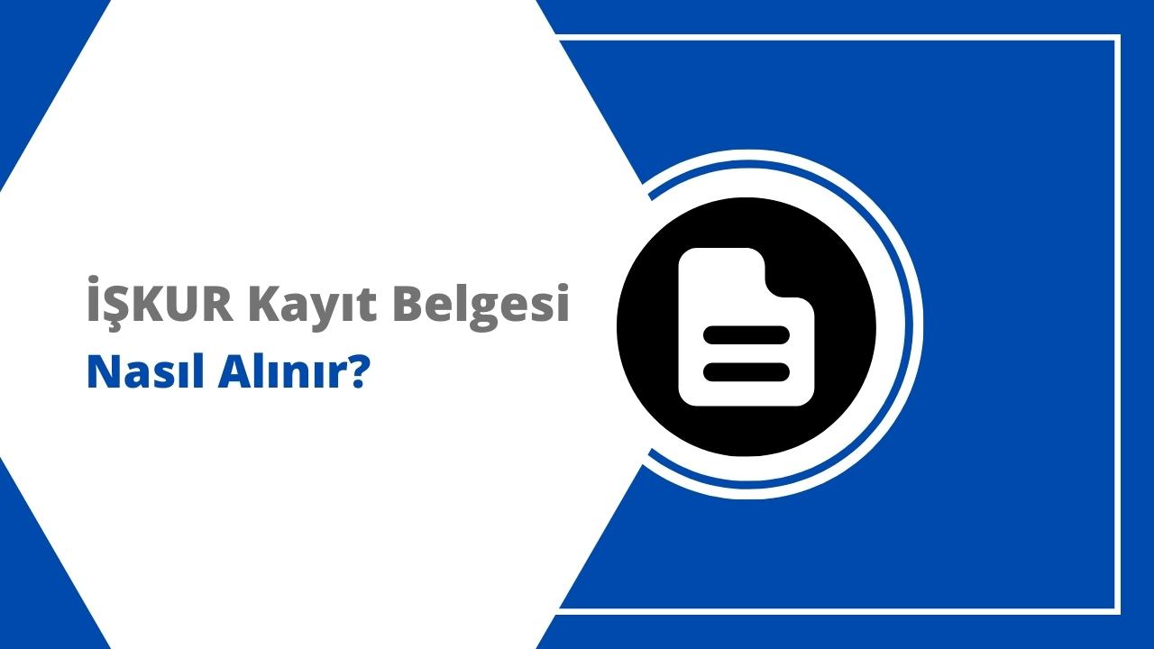 İŞKUR Kayıt Belgesi Nasıl Alınır, Ne İşe Yarar?